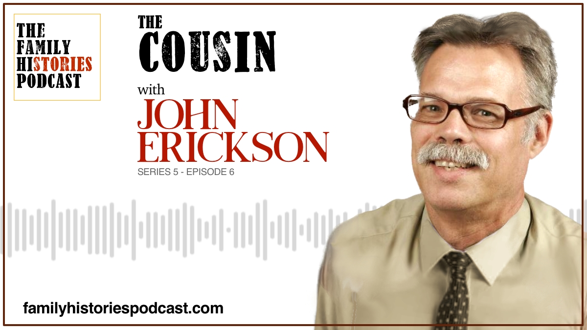 S05EP06: 'The Cousin' with John Erickson - The Family Histories Podcast